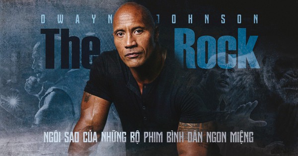 Dwayne Johnson - ngôi sao của những bộ phim bình dân ngon miệng - Tuổi ...